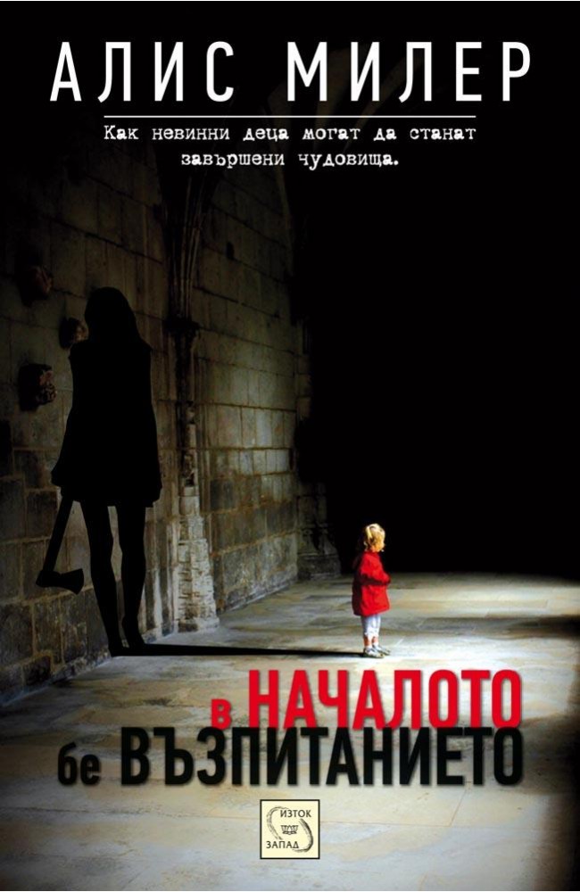 В началото бе възпитанието • Алис Милер • Издателство "Изток-Запад"